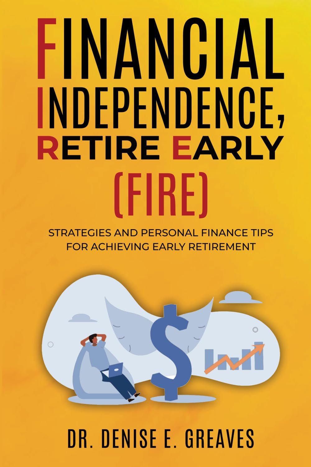 Financial Independence, Retire Early (FIRE): Strategies and Personal Finance Tips For Achieving ...
